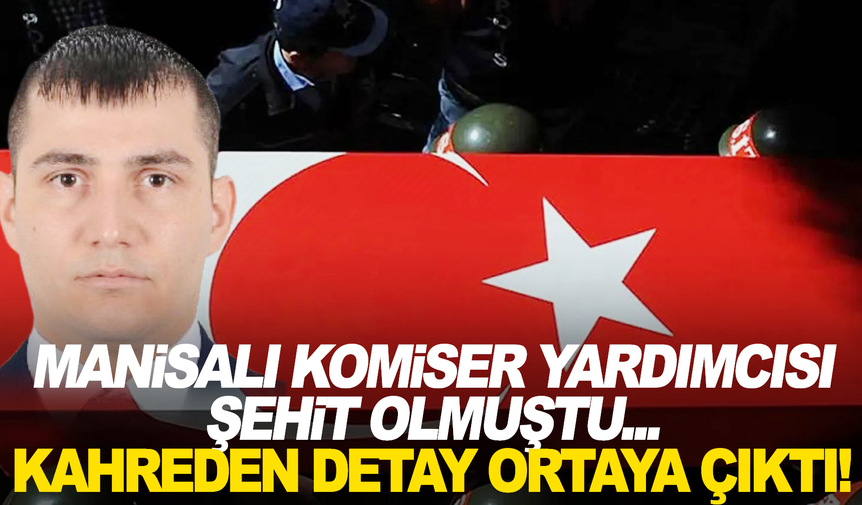 Manisalı komiser yardımcısı şehit olmuştu... Kahreden detay ortaya ...